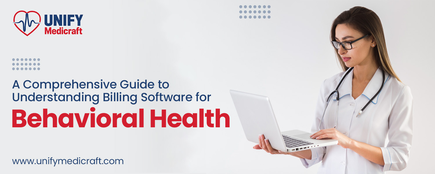 The Ultimate Guide to Behavioral Health Billing Software - Unify Medicraft